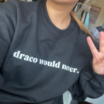 Draco Would Never Sweatshirt Dracotok Clothes Dramione Merch Universal ...