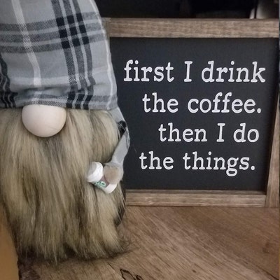 First I Drink the Coffee and Then I Do the Things Wooden Sign / Mini ...