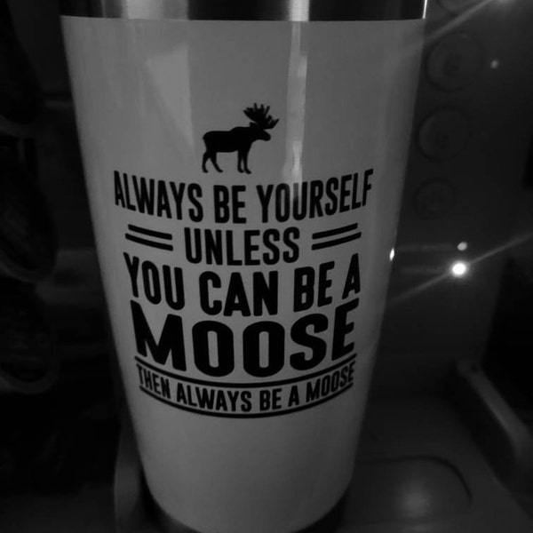 Always Be Yourself Unless You Can Be A Moose - 20 Oz Tumbler - Funny ...