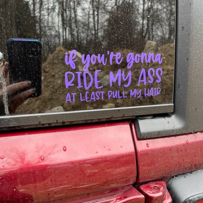 If Youre Gonna Ride My Ass at Least Pull My Hair Tailgating Decal ...