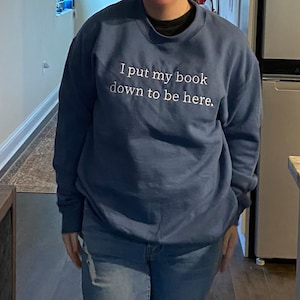 I Put My Book Down to Be Here Sweatshirt Embroidered,bookish Sweatshirt ...