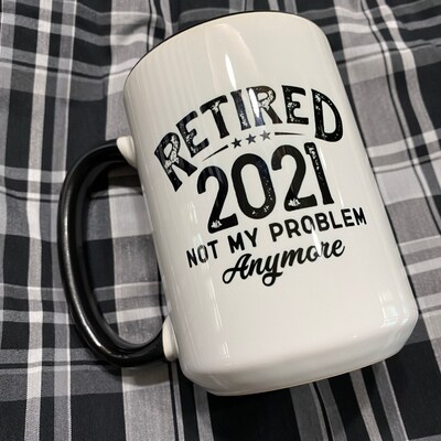 Retired 2021 Not My Problem Anymore 15 Oz Coffee Mug Funny - Etsy