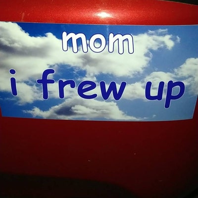 Mom I Frew up Funny Bumper Sticker Permanent 8x4 Funny Sarcastic Bumper ...