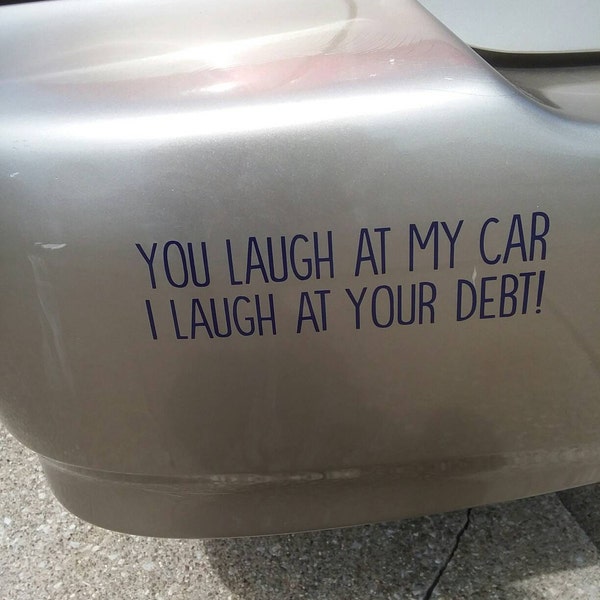 You Laugh at My Car I Laugh at Your Debt Vinyl Decal Bumper Sticker ...