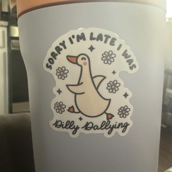 Dilly Dallying Goose Sticker, Sorry I'm Late I Was Dilly Dallying ...