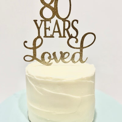 80 Years Loved Cake Topper, 80 Cake Topper, 80th Anniversary Cake ...