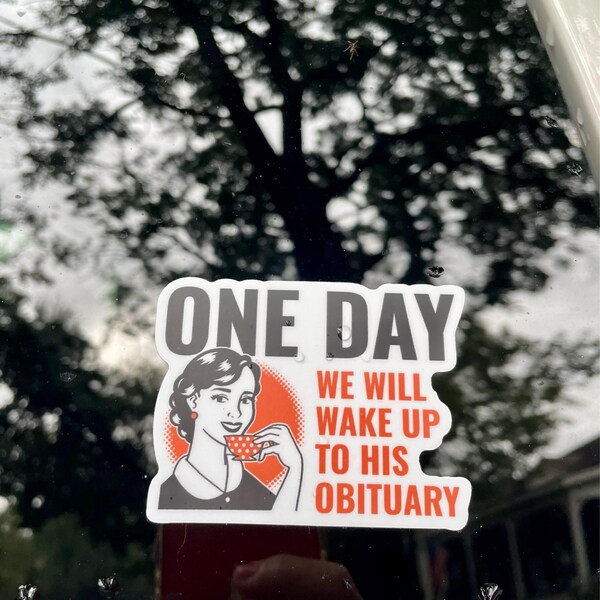 One Day We Will Wake up to His Obituary Sticker, Funny Feminist Sticker ...